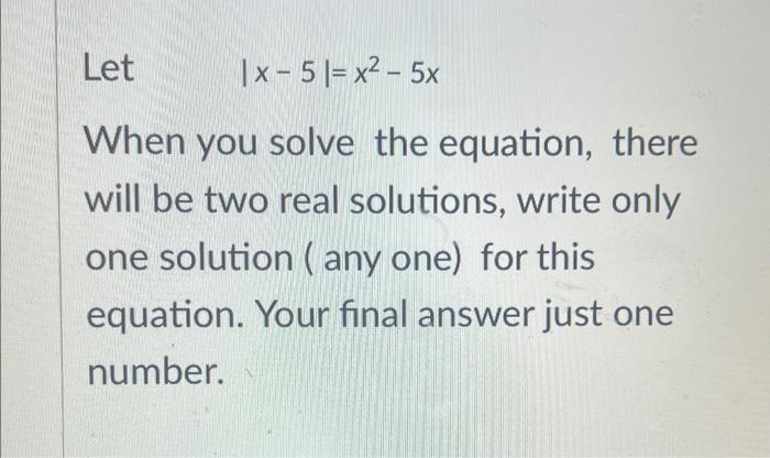 Solved Let ∣x−5∣=x2−5x When you solve the equation, there | Chegg.com