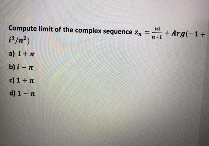 Solved Compute limit of the complex sequence Zn ni = n+1 + | Chegg.com