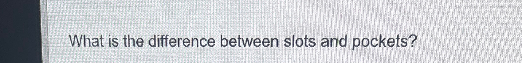 Solved What is the difference between slots and pockets? | Chegg.com