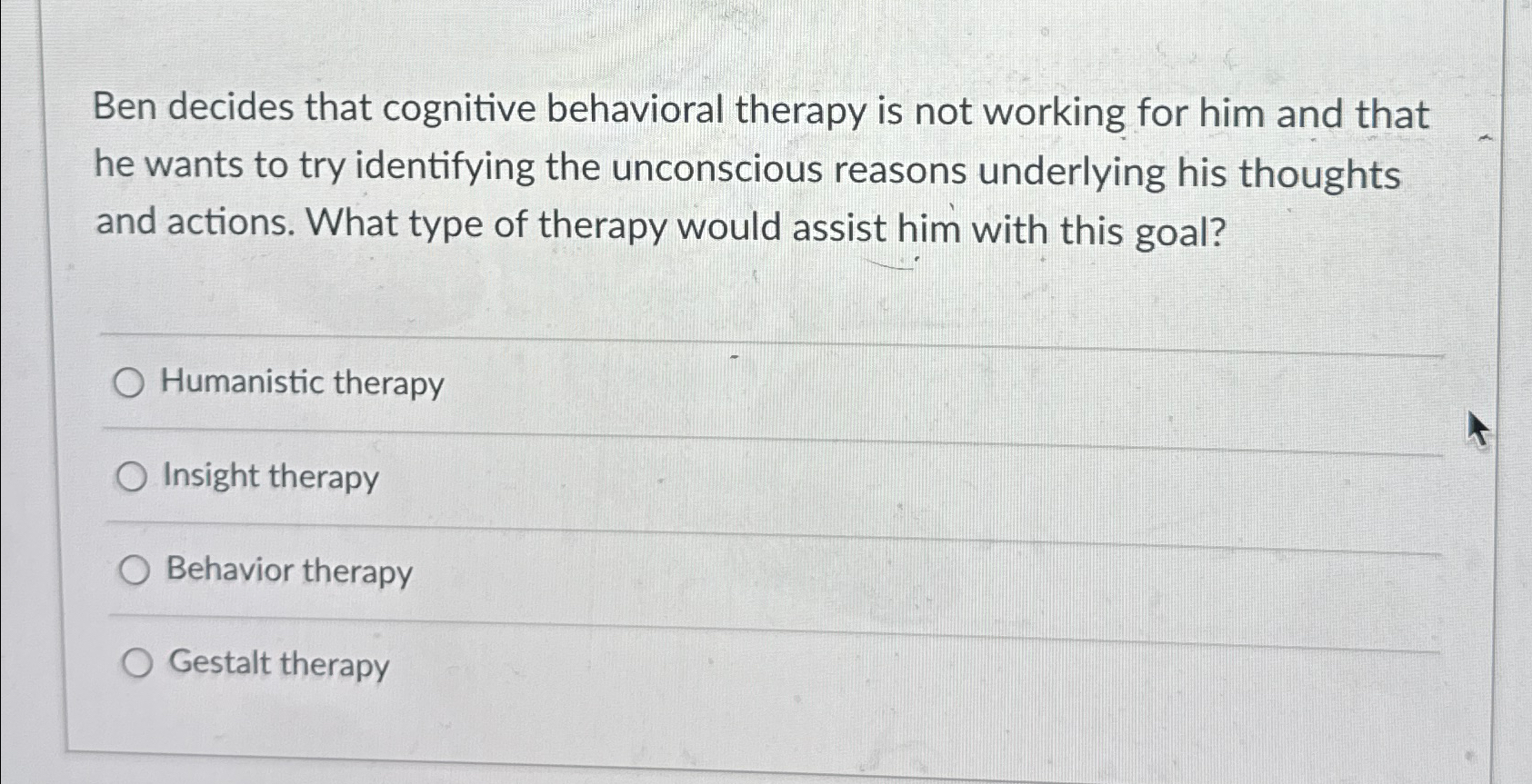 Solved Ben decides that cognitive behavioral therapy is not | Chegg.com