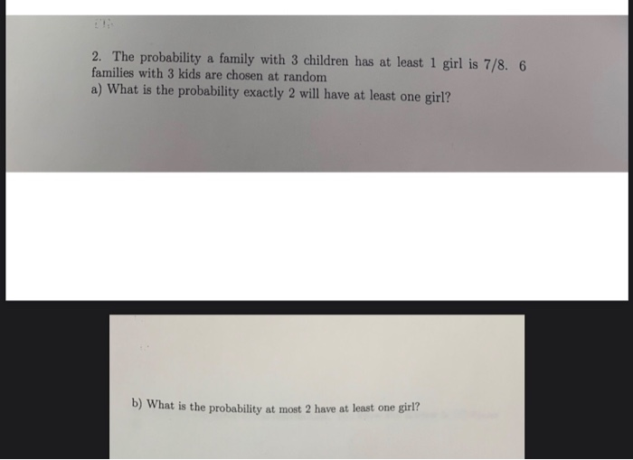 Solved 2. The probability a family with 3 children has at | Chegg.com