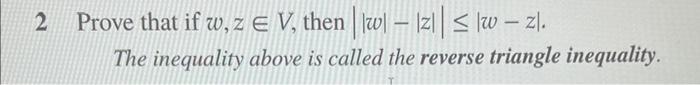 Solved 2 Prove that if w,z∈V, then ||w∣−∣z∣∣≤∣w−z∣. The | Chegg.com