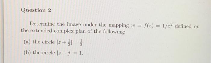 Solved Question 2 Determine the image under the mapping w = | Chegg.com
