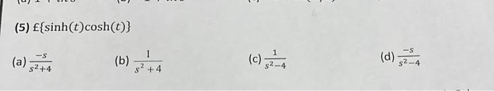Solved £{sinh(t)cosh(t)} s2+4−s (b) s2+41 (c) s2−41 (d) | Chegg.com