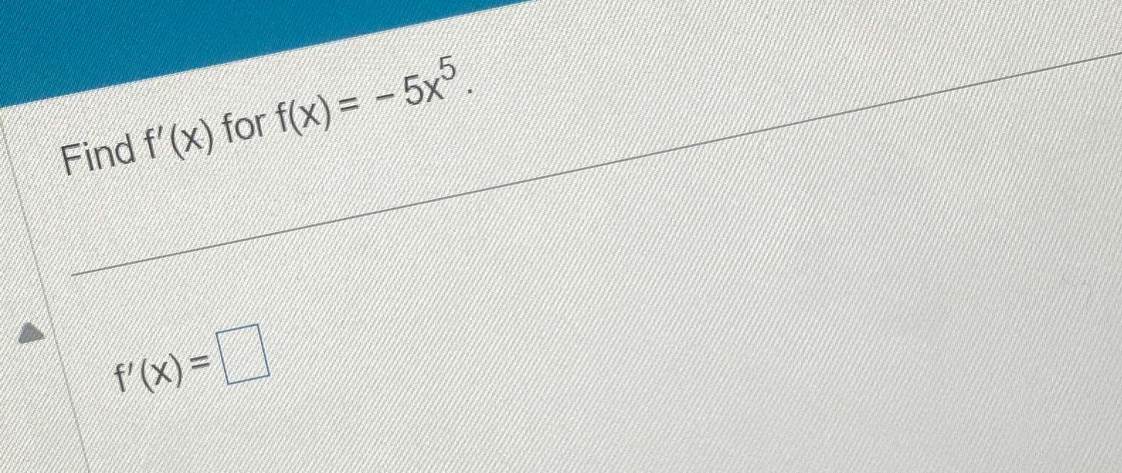 Solved Find f'(x) ﻿for f(x)=-5x5.f'(x)= | Chegg.com