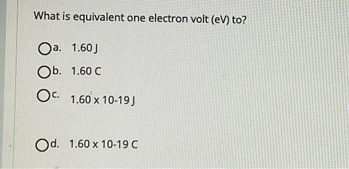 Solved What is equivalent one electron volt (eV) to? a. 1.60 | Chegg.com