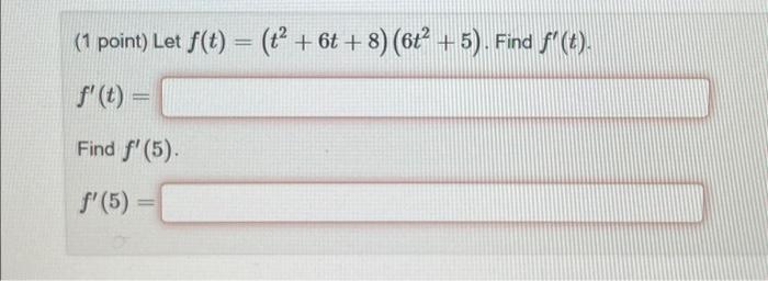 Solved (1 point) Let f(t) = (t² + 6t + 8) (6t² + 5). Find ƒ' | Chegg.com