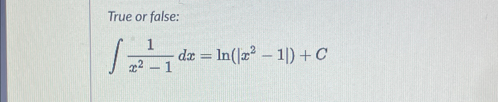 Solved True or false:∫﻿﻿1x2-1dx=ln(|x2-1|)+C | Chegg.com