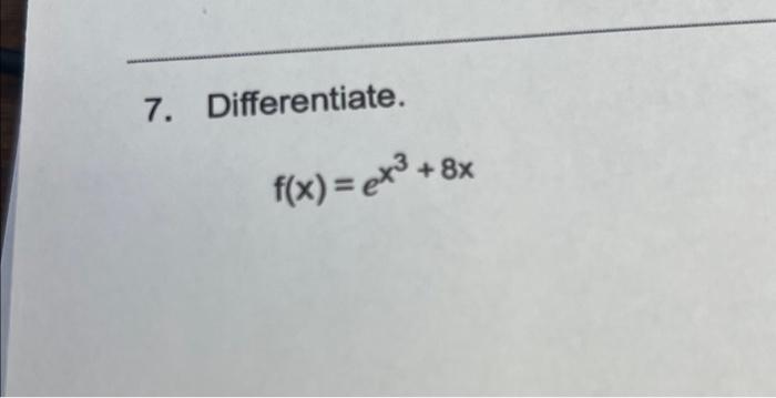 Solved 7. Differentiate. f(x)=ex3+8x | Chegg.com
