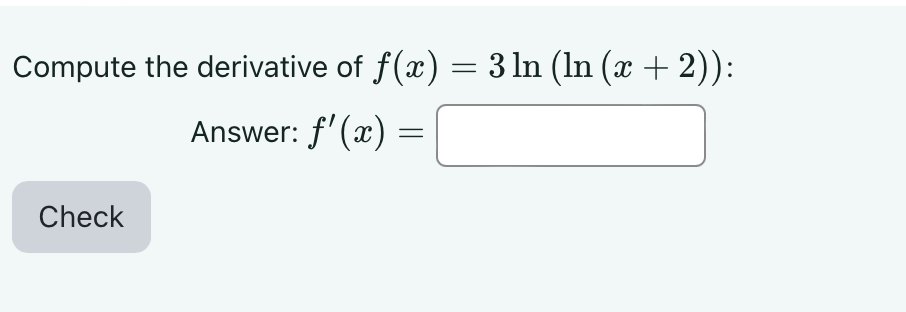 Solved Compute the derivative of f(x)=3ln(ln(x+2)) ﻿:Answer: | Chegg.com
