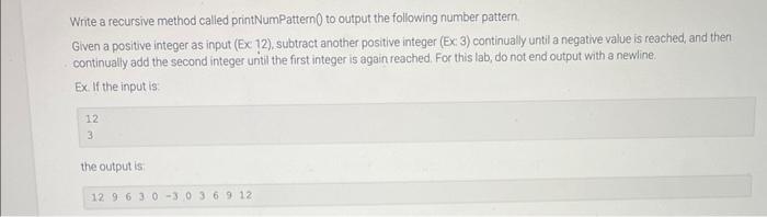 Solved Write a recursive method called printNumPattern0 to | Chegg.com