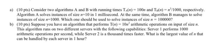 Solved a) (10 pts) Consider two algorithms A and B with | Chegg.com