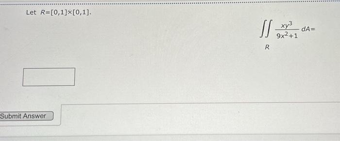 R=[0,1]×[0,1] ∬R9x2+1xy3dA= | Chegg.com