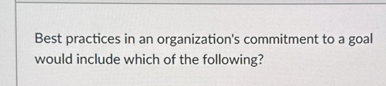 Solved Best practices in an organization's commitment to a | Chegg.com