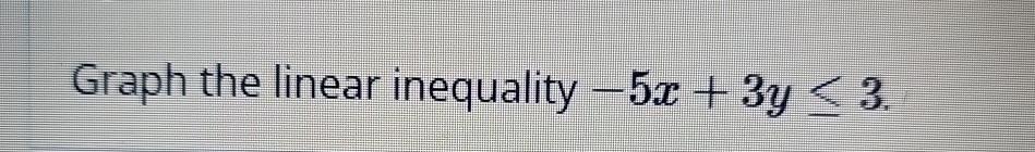 Solved Graph the linear inequality -5x+3y≤3 | Chegg.com