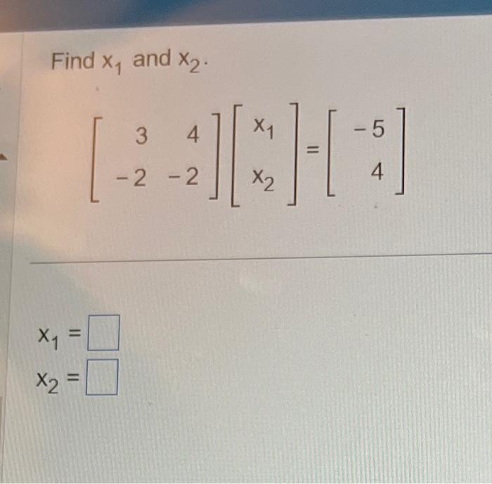 Solved Find x1 and x2. [3−24−2][x1x2]=[−54] | Chegg.com