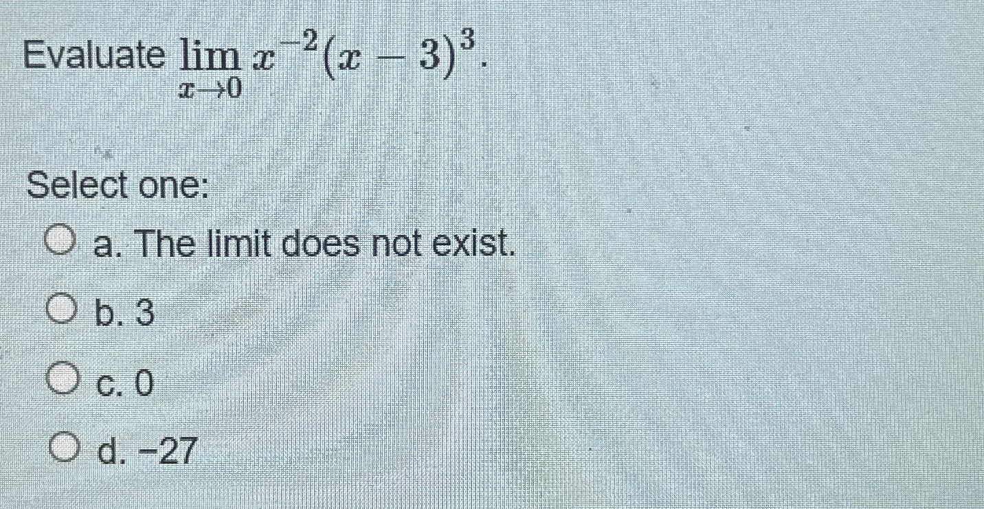 Solved Evaluate limx→0x-2(x-3)3Select one:a. ﻿The limit does | Chegg.com