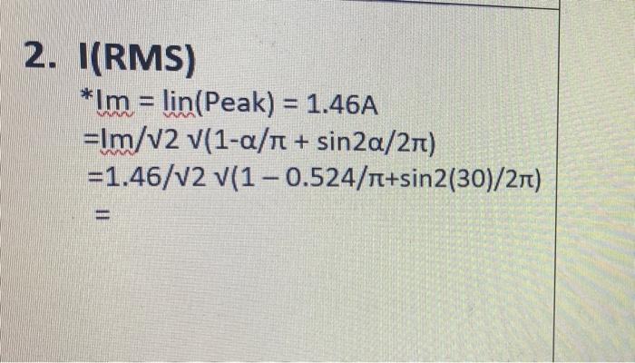 Solved 2. I(RMS) *Im = lin(Peak) = 1.46A =lm/√2 √(1-α/π + | Chegg.com