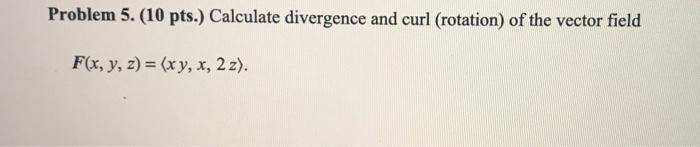 Solved Problem 5. (10 pts.) Calculate divergence and curl | Chegg.com