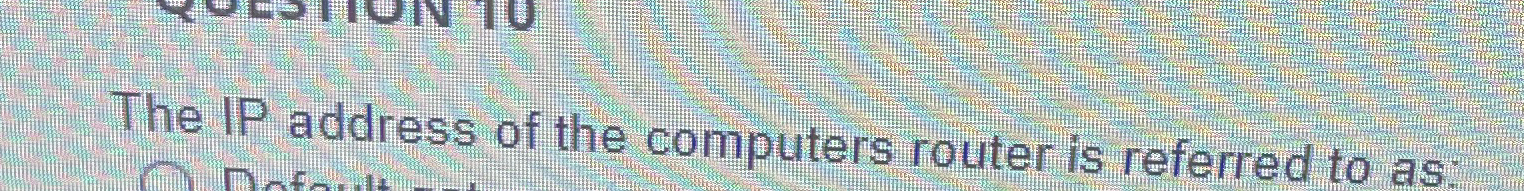 Solved The IP address of the computers router is referred to | Chegg.com