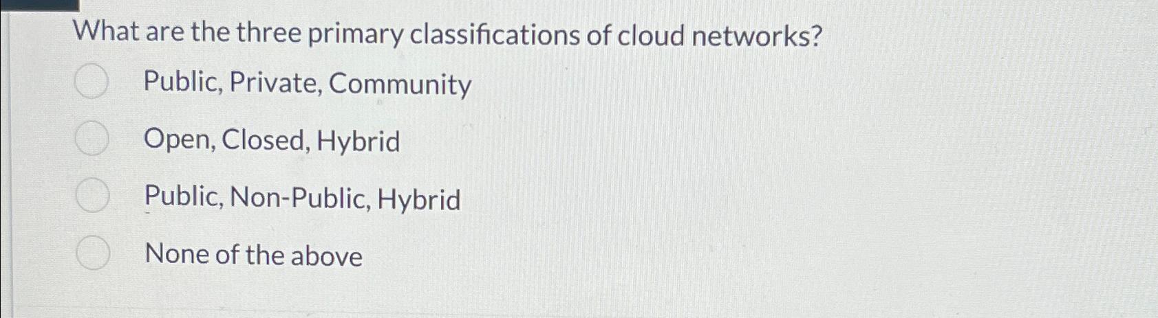Solved What are the three primary classifications of cloud | Chegg.com