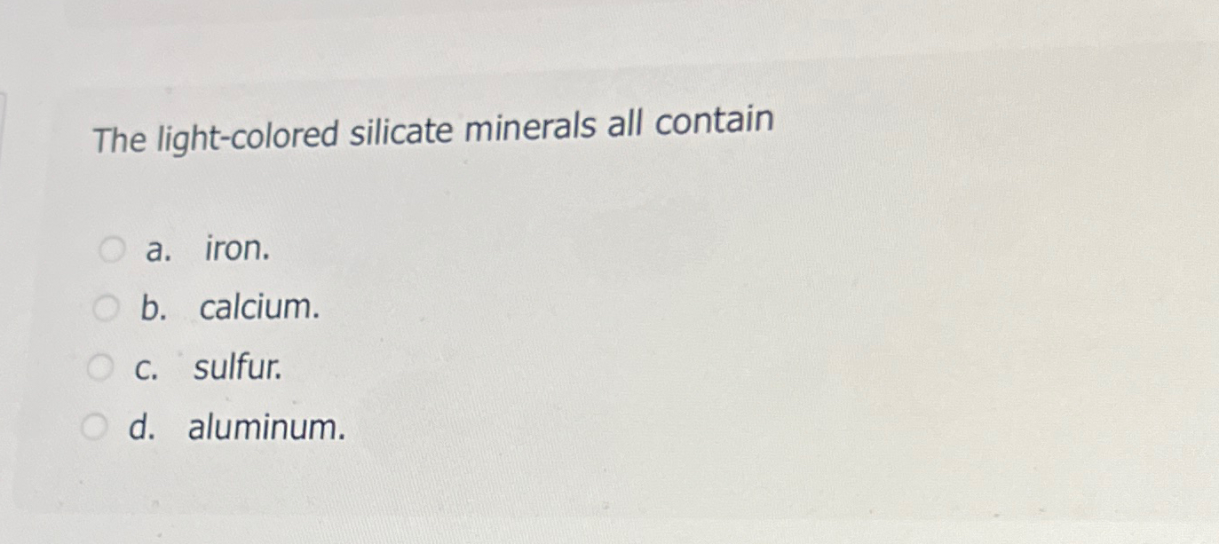 Solved The light-colored silicate minerals all containa. | Chegg.com