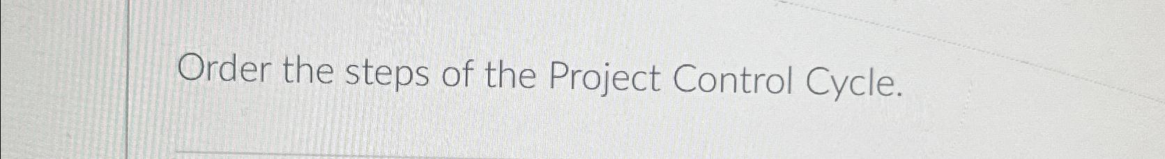 Solved Order the steps of the Project Control Cycle. | Chegg.com