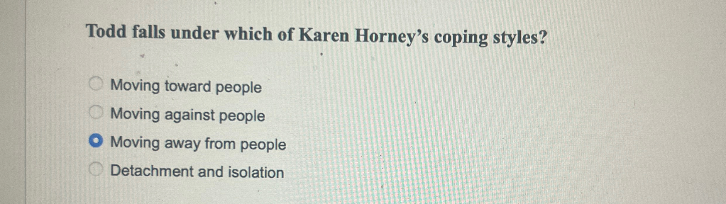 Solved Todd falls under which of Karen Horney's coping | Chegg.com