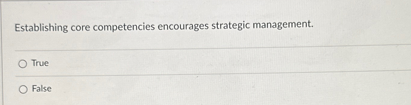 Solved Establishing core competencies encourages strategic | Chegg.com