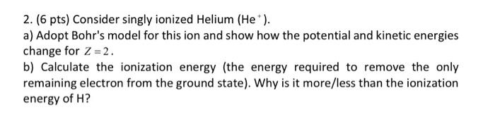 Solved 2. (6 pts) Consider singly ionized Helium (He). a) | Chegg.com