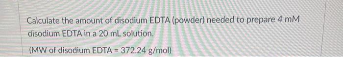 Solved Calculate the amount of disodium EDTA (powder) needed | Chegg.com