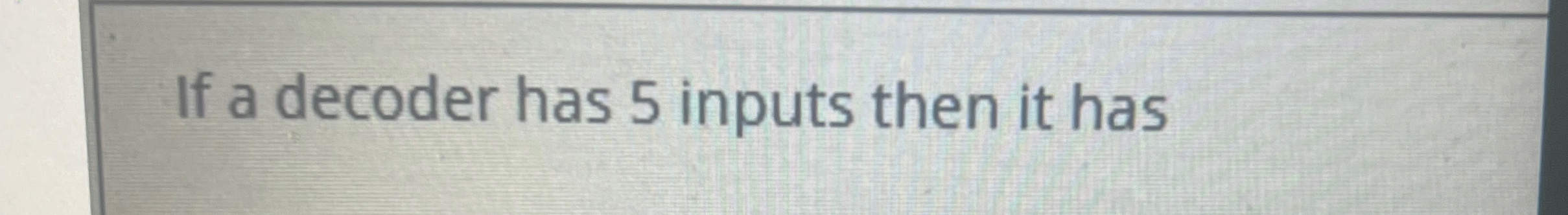 Solved If a decoder has 5 ﻿inputs then it has | Chegg.com