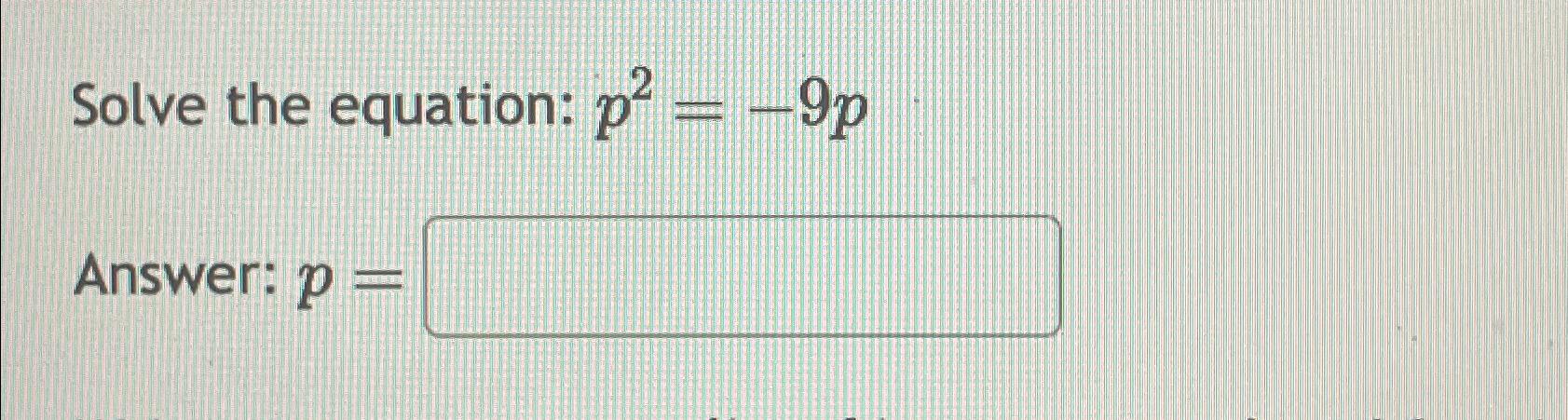 Solved Solve the equation: p2=-9pAnswer: p= | Chegg.com