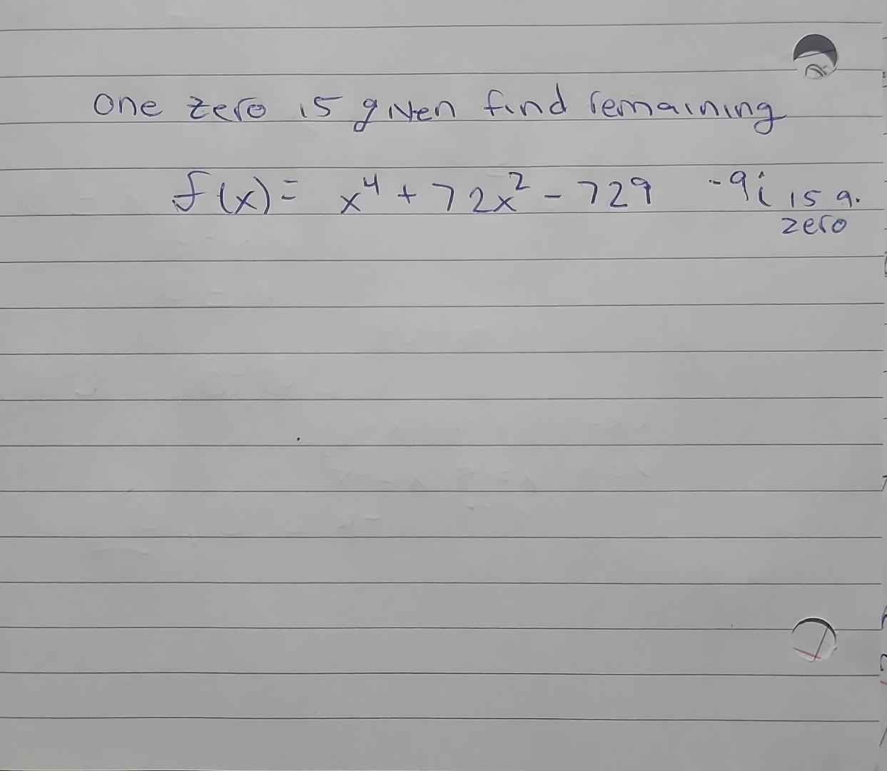 Solved one zero is given find remaining f(x)=x4+72x2−729−9i | Chegg.com