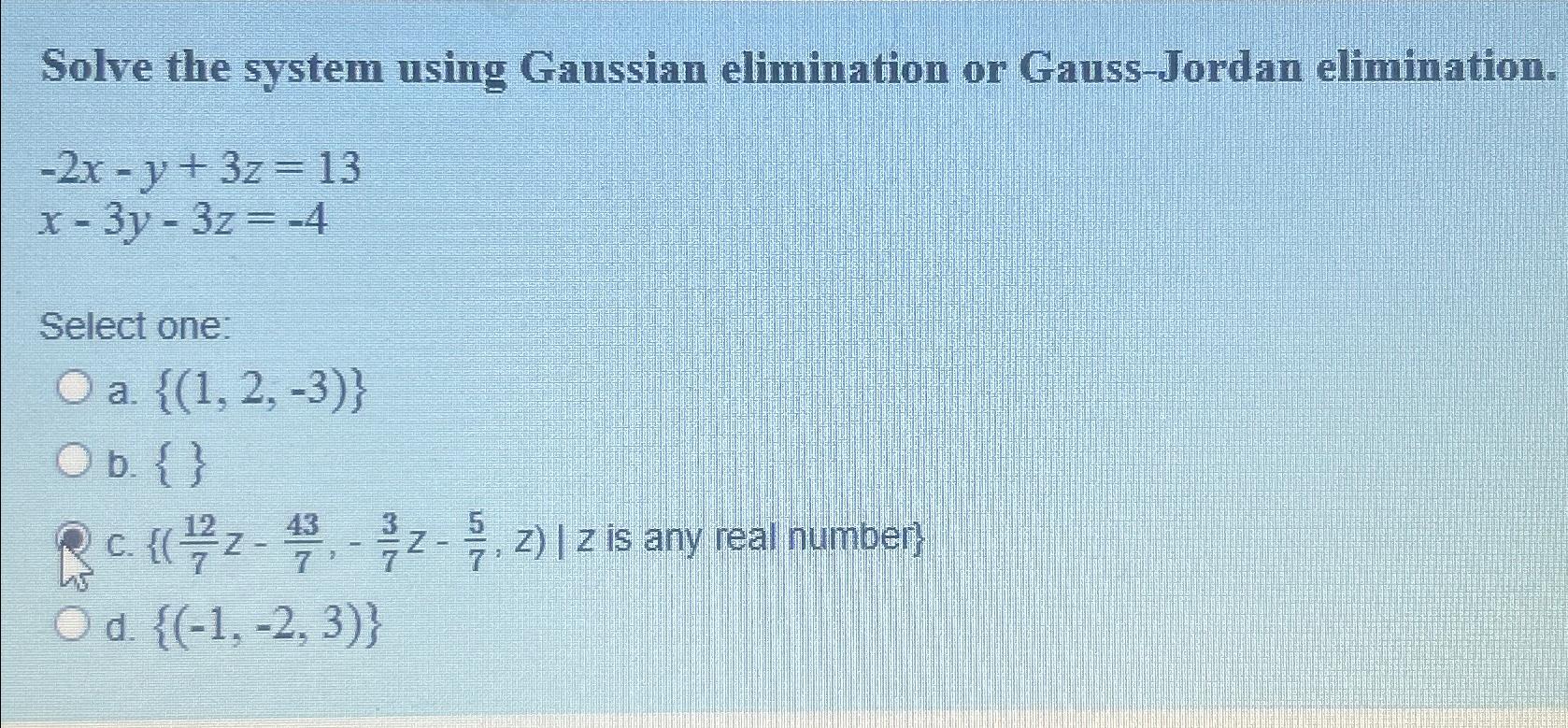 Solved Solve the system using Gaussian elimination or | Chegg.com