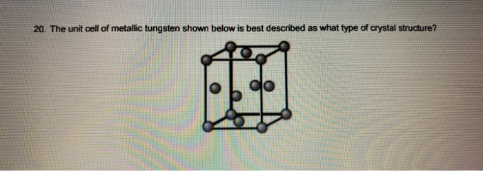 Solved 20. The unit cell of metallic tungsten shown below is | Chegg.com