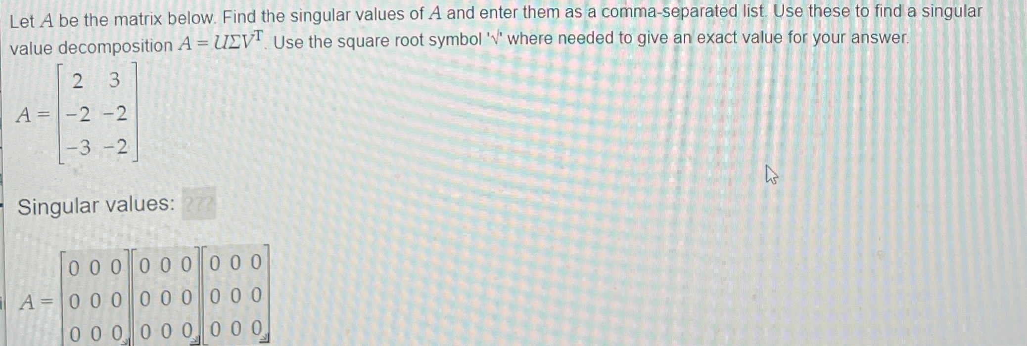 Solved Let A ﻿be the matrix below. Find the singular values | Chegg.com