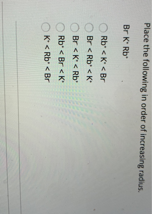 Solved Place the following in order of increasing radius. Br | Chegg.com