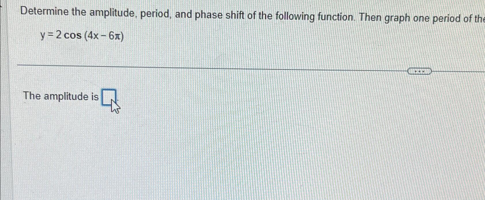 Solved Determine the amplitude, period, and phase shift of | Chegg.com