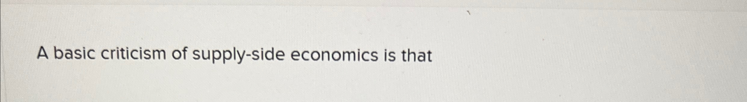 Solved A basic criticism of supply-side economics is that | Chegg.com