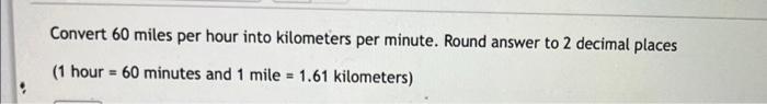 Solved Convert 60 miles per hour into kilometers per minute. | Chegg.com