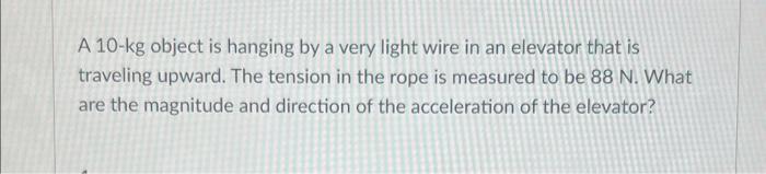 Solved A 10−kg object is hanging by a very light wire in an | Chegg.com