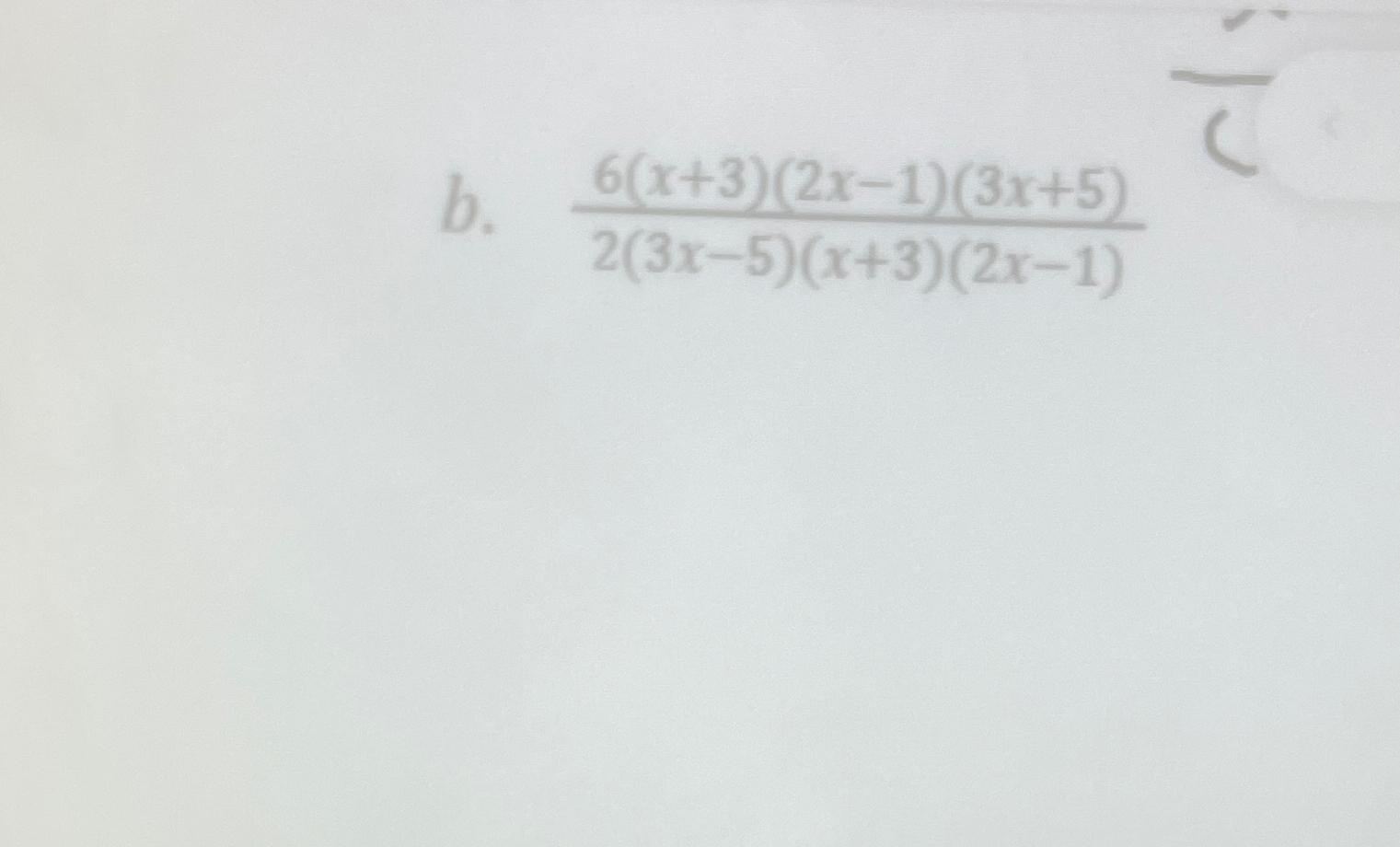 Solved b. 6(x+3)(2x-1)(3x+5)2(3x-5)(x+3)(2x-1) | Chegg.com
