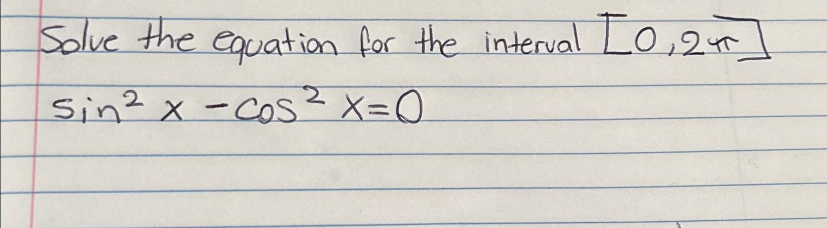 Solved Solve the equation for the interval 0,2πsin2x-cos2x=0 | Chegg.com