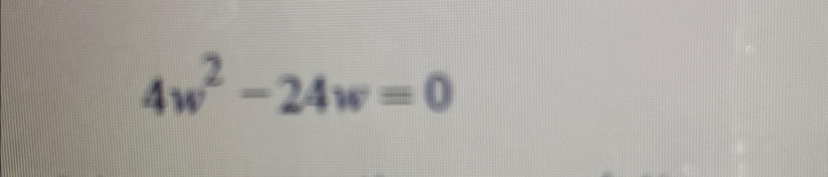 Solved 4w2-24w=0 | Chegg.com