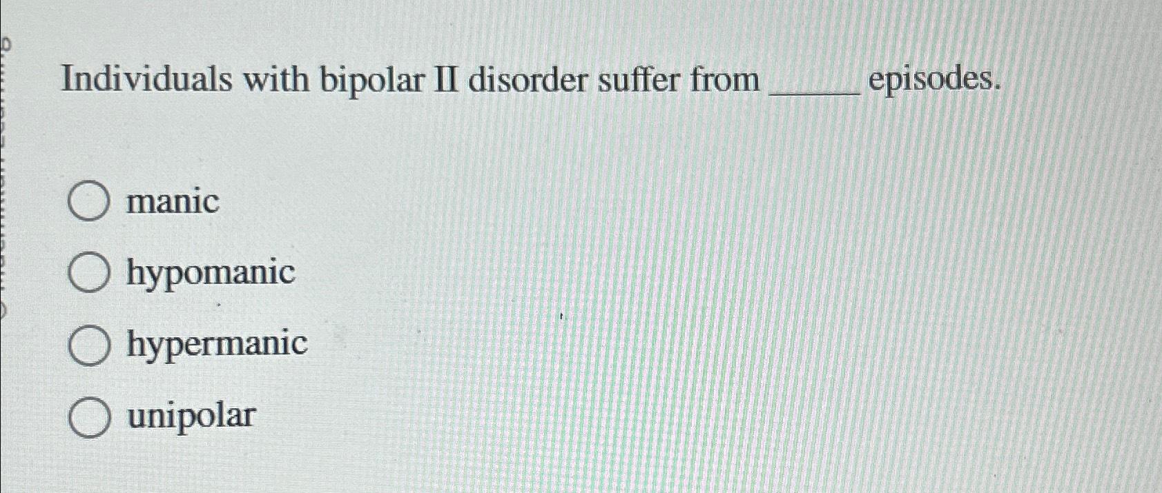 Solved Individuals with bipolar II disorder suffer from | Chegg.com