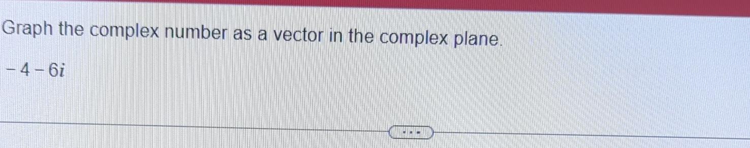 Solved Graph the complex number as a vector in the complex | Chegg.com