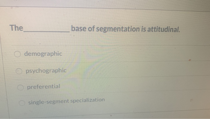 Solved The base of segmentation is attitudinal. demographic | Chegg.com