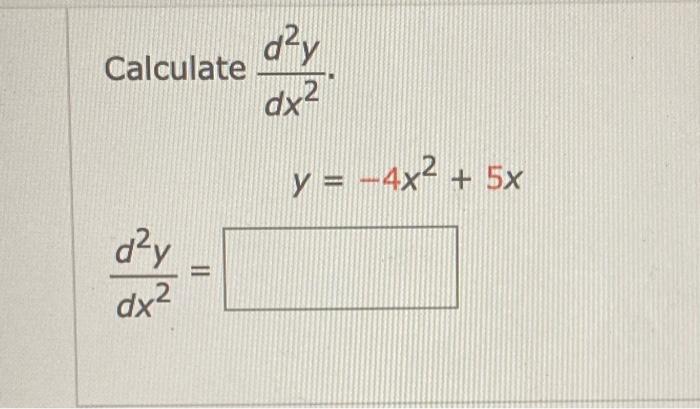 Solved Calculate dx2d2y y=−4x2+5x dx2d2y= | Chegg.com