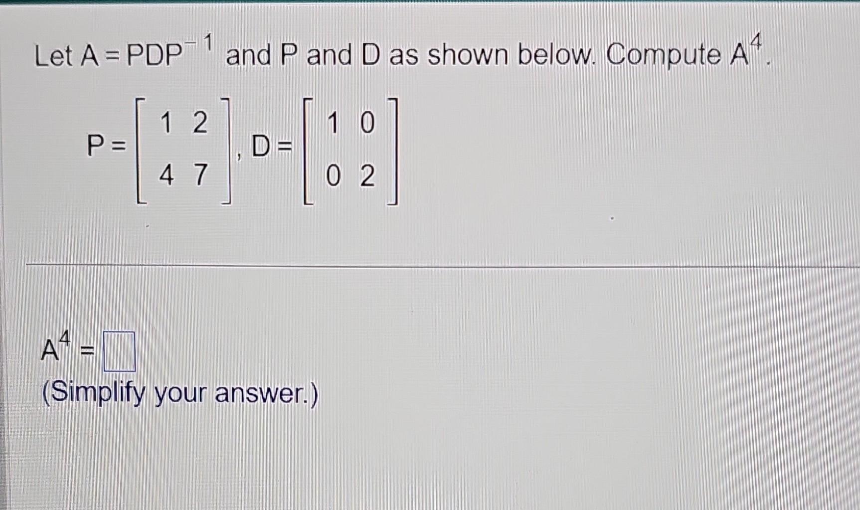 Solved Let A=PDP−1 and P and D as shown below. Compute A4. | Chegg.com